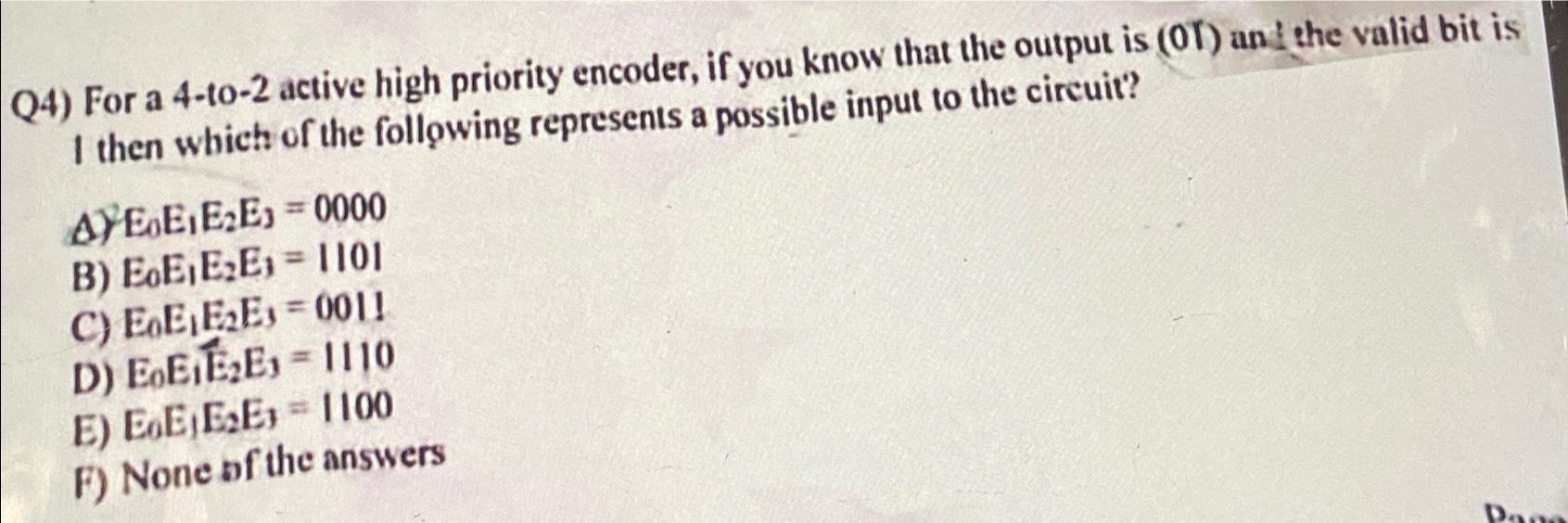 Solved Q4) ﻿For a 4-t0-2 ﻿active high priority encoder, if | Chegg.com