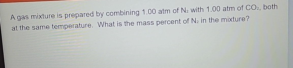 Solved A gas mixture is prepared by combining 1.00atm of N2 | Chegg.com