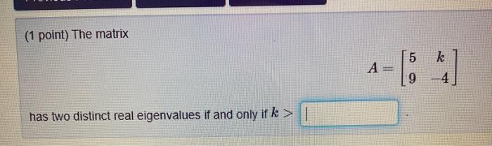 Solved (1 point) The matrix 5 A k -4 9 has two distinct real | Chegg.com