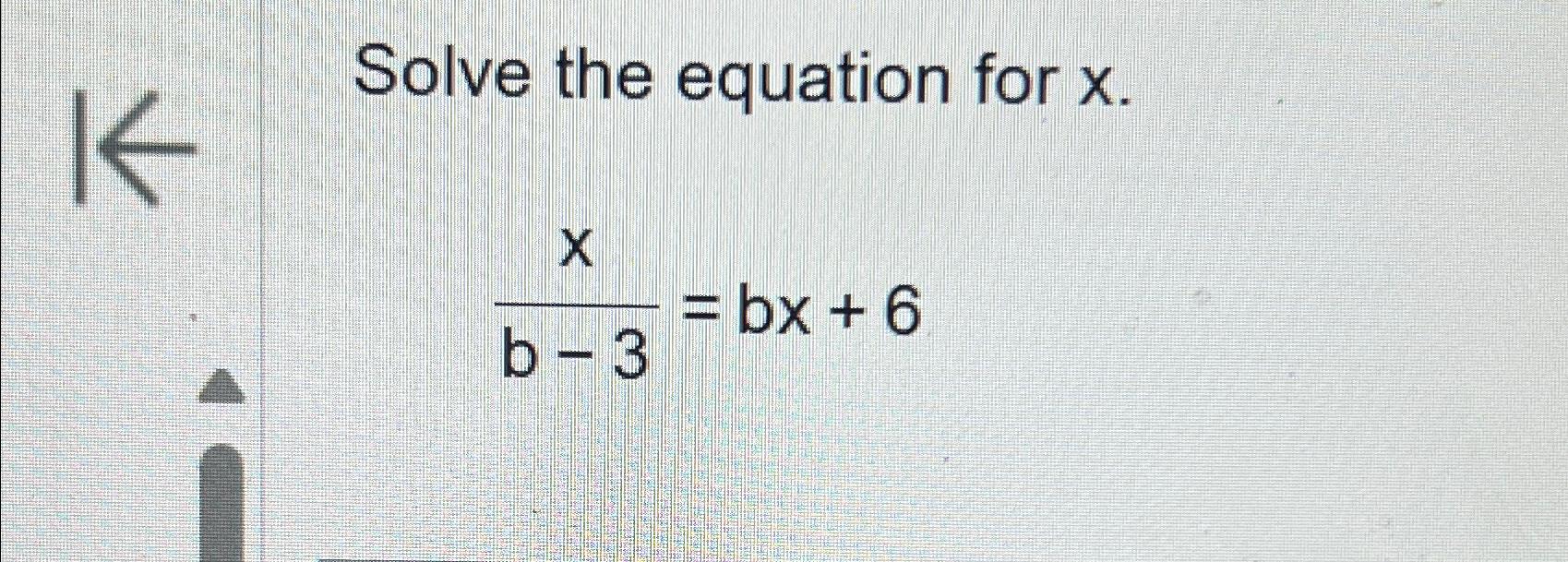 Solved Solve the equation for x.xb-3=bx+6 | Chegg.com