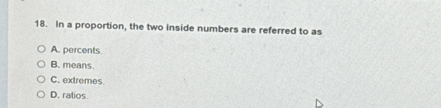 Solved In a proportion, the two inside numbers are referred | Chegg.com