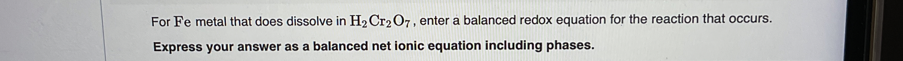Solved For Fe metal that does dissolve in H2Cr2O7, ﻿enter a | Chegg.com