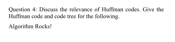 Solved Question 4: Discuss the relevance of Huffman codes. | Chegg.com