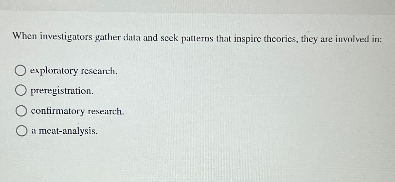Solved When investigators gather data and seek patterns that | Chegg.com