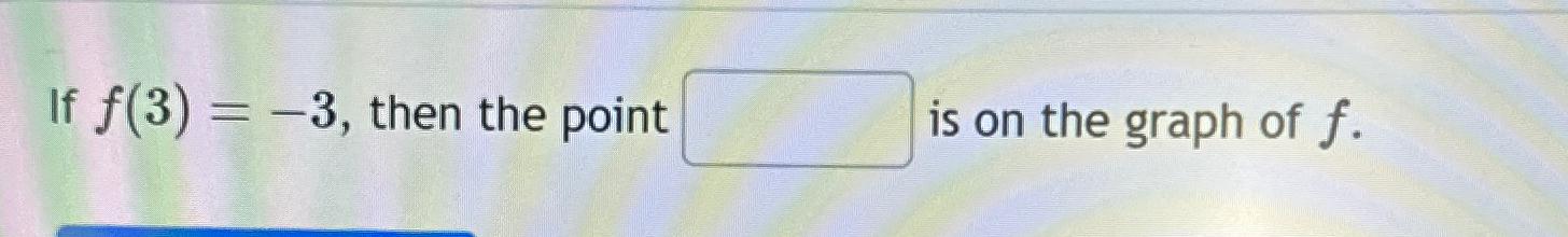 Solved If f(3)=-3, ﻿then the point is on the graph of f. | Chegg.com