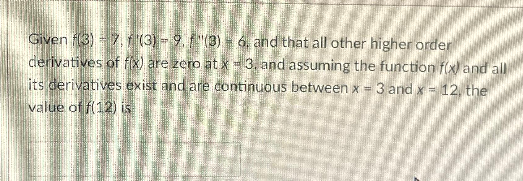 Solved Given f(3)=7,f'(3)=9,f''(3)=6, ﻿and that all other | Chegg.com