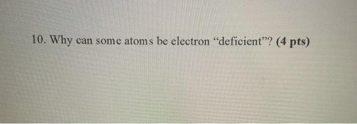 Solved 10. Why can some atoms be electron "deficient”? (4 | Chegg.com
