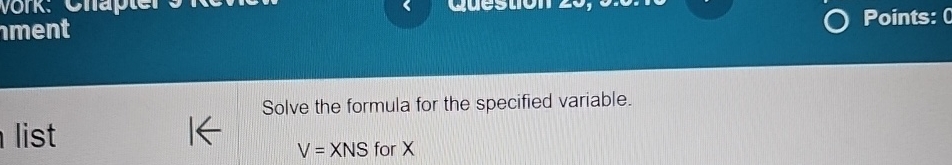 Solved Solve the formula for the specified variable.V= XNS | Chegg.com