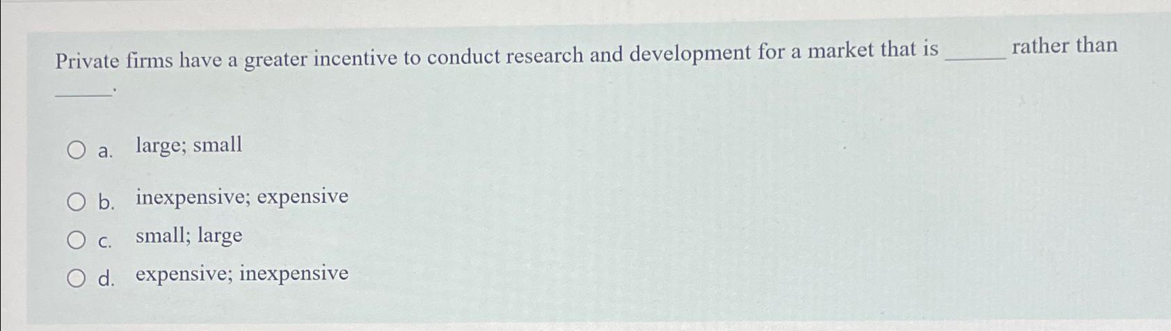 Solved Private firms have a greater incentive to conduct | Chegg.com
