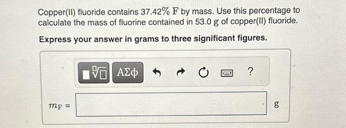 Solved Copper(II) fluoride contains 37.42% F by mass. Use | Chegg.com