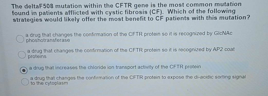 Solved The deltaF508 ﻿mutation within the CFTR gene is the | Chegg.com