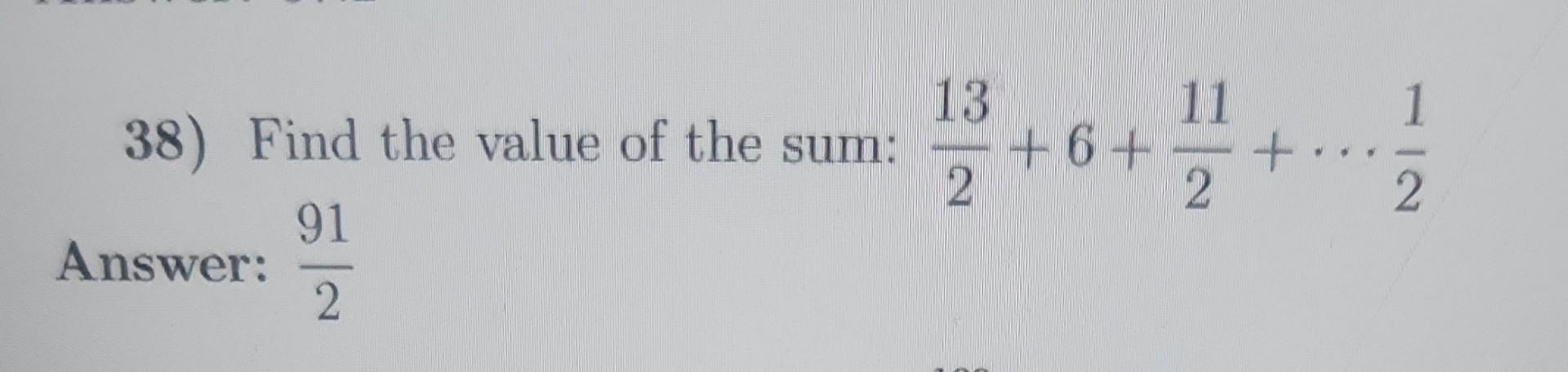 Solved 38) Find the value of the sum: 213+6+211+⋯21 Answer: | Chegg.com