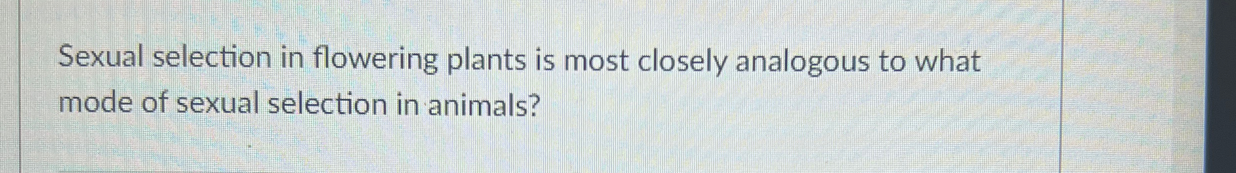 Solved Sexual selection in flowering plants is most closely | Chegg.com