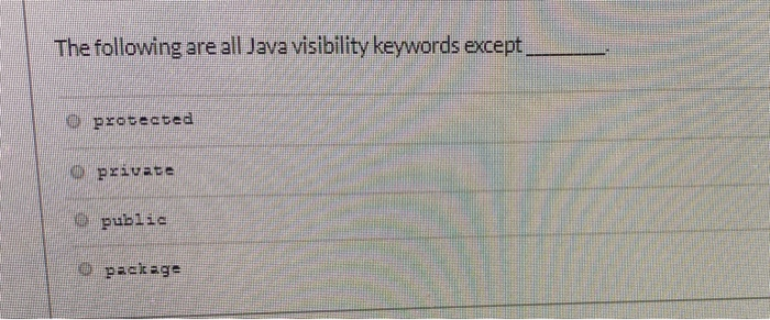 Solved The following are all Java visibility keywords except | Chegg.com