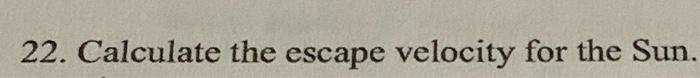 Solved 22. Calculate the escape velocity for the Sun. | Chegg.com