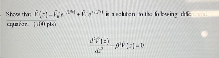 Solved Show that V~(z)=V~0+e−j(βz)+V~0−e+j(βz) is a solution | Chegg.com