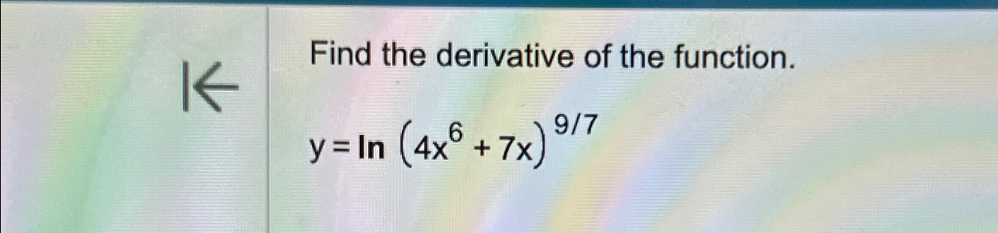 Solved Find the derivative of the function.y=ln(4x6+7x)97 | Chegg.com