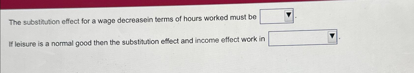 Solved The substitution effect for a wage decreasein terms | Chegg.com