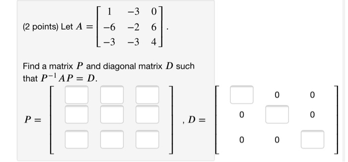 Solved -6 -4 (2 points) Let A 0 Find a matrix P, a diagonal | Chegg.com