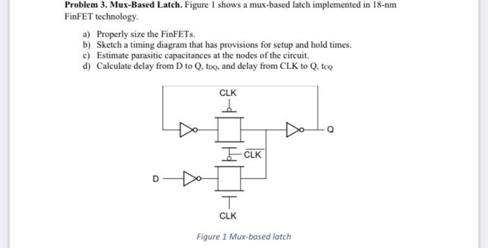 Solved Problem 3. Mux-Based Latch. Figure 1 shows a | Chegg.com