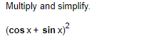Solved Multiply and simplify.(cosx+sinx)2 | Chegg.com