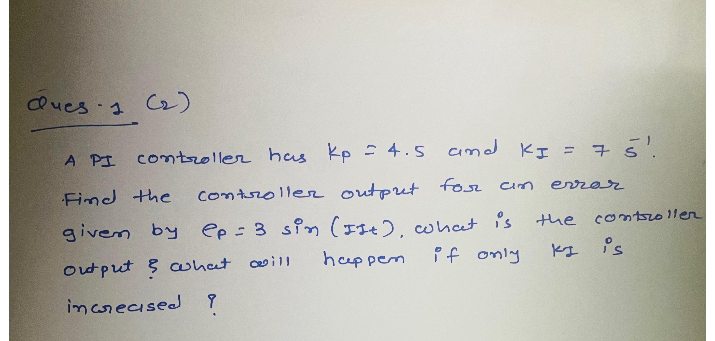 Solved Ques-1 ( 1 )A PI controler has kP=4.5 ﻿and | Chegg.com