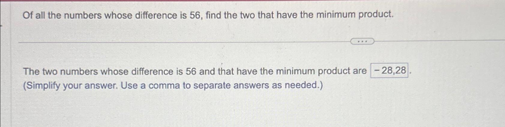 Solved Of all the numbers whose difference is 56 , find the | Chegg.com Solved Of all the numbers whose difference is 56 , find the | Chegg.com