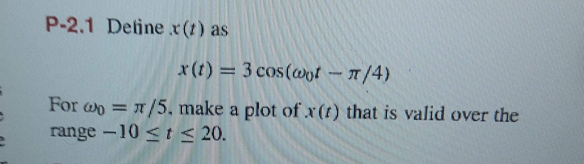 Solved P-2.1 Deline x(t) as x(t)=3cos(ω0t−π/4) For ω0=π/5, | Chegg.com