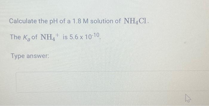 Solved Calculate the pH of a 1.8M solution of NH4Cl. The Ka | Chegg.com