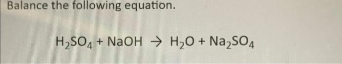 Solved Balance the following equation. H2SO4 + NaOH + H2O + | Chegg.com