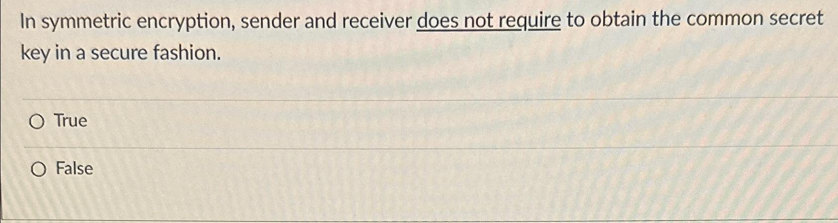 Solved In symmetric encryption, sender and receiver does not | Chegg.com