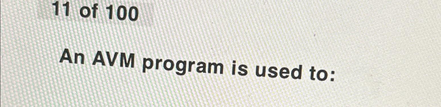 Solved 11 ﻿of 100An AVM program is used to: | Chegg.com
