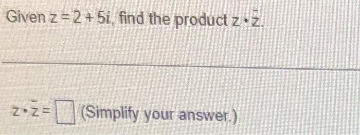 Solved Given z=2+5i, find the product z⋅z. z⋅zˉ= (Simplify | Chegg.com