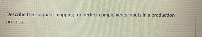Solved Describe the isoquant mapping for perfect complements | Chegg.com
