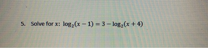 Solved 5. Solve for x: log2(x - 1) = 3 - log2(x + 4) | Chegg.com