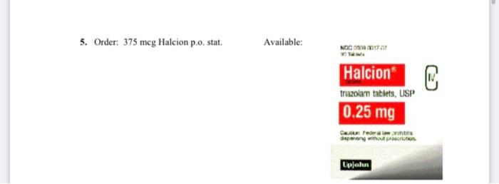 Solved 5. Order: 375 mcg Halcion p.o. stat. Available: NOC | Chegg.com