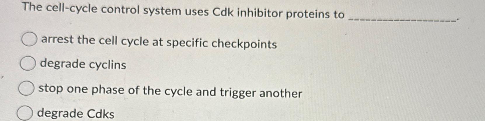 Solved The cell-cycle control system uses Cdk ﻿inhibitor | Chegg.com