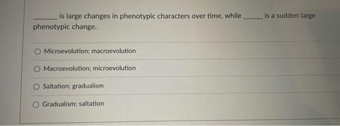 Solved is large changes in phenotypic characters over time, | Chegg.com