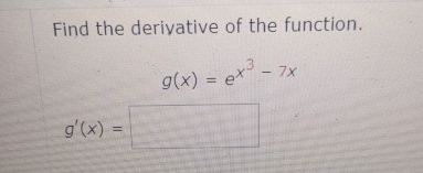 Solved Find the derivative of the function.g(x)=ex3-7x | Chegg.com