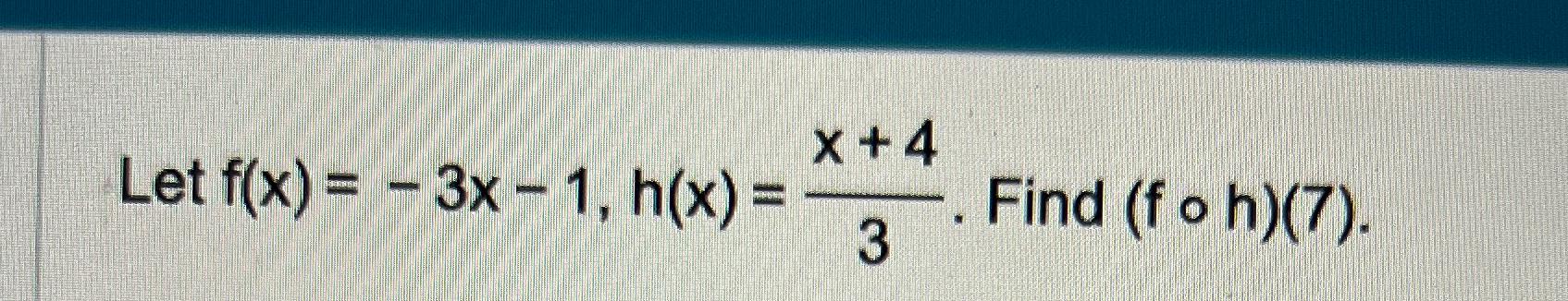 Solved Let f(x)=-3x-1,h(x)=x+43. ﻿Find (f*h)(7) | Chegg.com