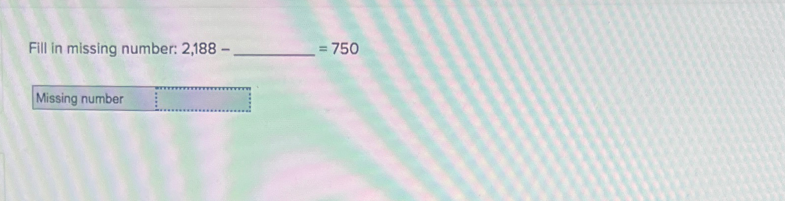 Solved Fill in missing number: 2,188-=750Missing number | Chegg.com