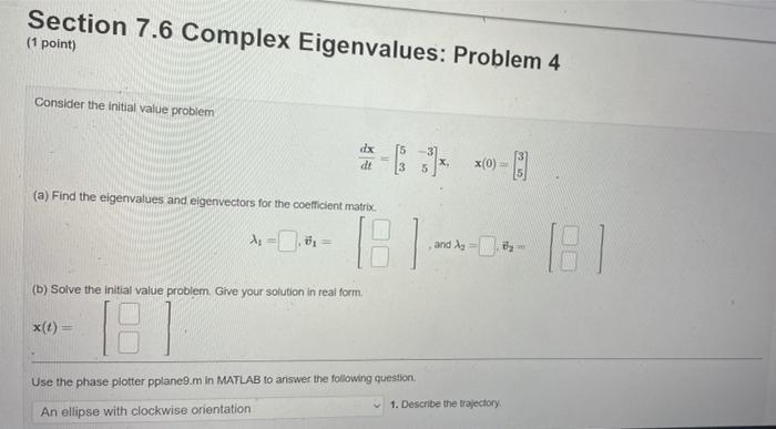 Solved Section 7.6 Complex Eigenvalues: Problem 4 (1 point) | Chegg.com