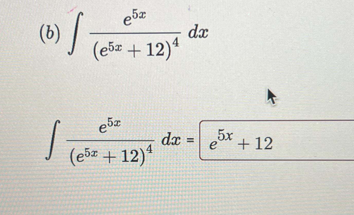 Solved (b) ∫﻿﻿e5x(e5x+12)4dx∫﻿﻿e5x(e5x+12)4dx=e5x+12 | Chegg.com