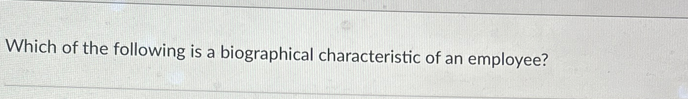 Solved Which of the following is a biographical | Chegg.com
