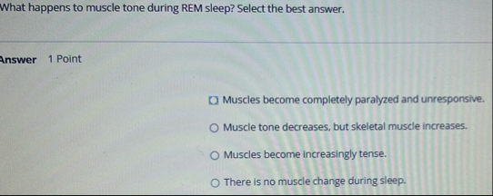 Solved What happens to muscle tone during REM sleep? Select | Chegg.com