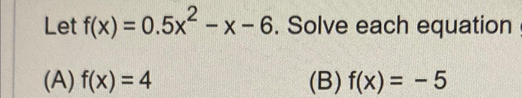 Solved Let f(x)=0.5x2-x-6. ﻿Solve each | Chegg.com