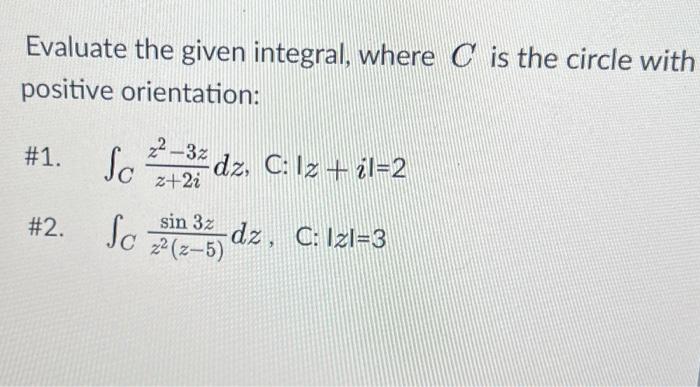 Solved Evaluate the given integral, where is the circle with | Chegg.com