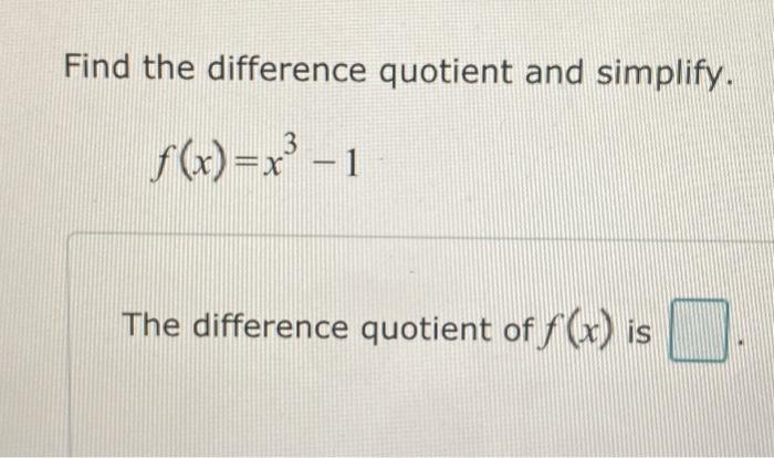 Solved Find the difference quotient and simplify. f(x)=x3−1 | Chegg.com