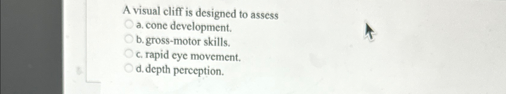 Solved A visual cliff is designed to assessa. ﻿cone | Chegg.com