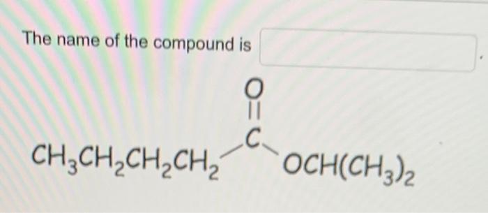 Solved The name of the compound is o II с. CH3CH2CH2CH2 | Chegg.com